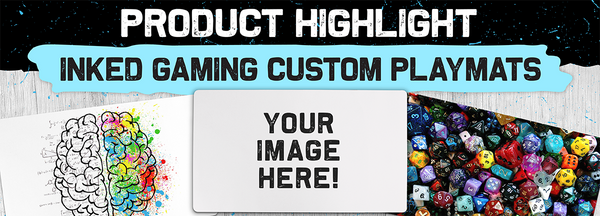 Product Highlight: Inked Gaming Custom Playmats