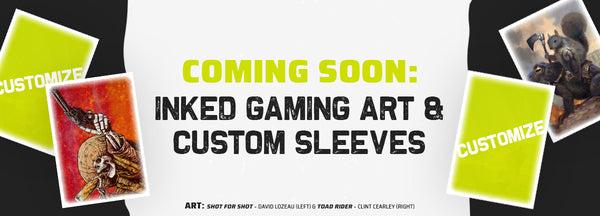 Coming Soon: Inked Gaming Art & Custom Sleeves