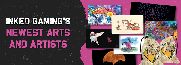 Inked Gaming’s Newest Arts and Artists